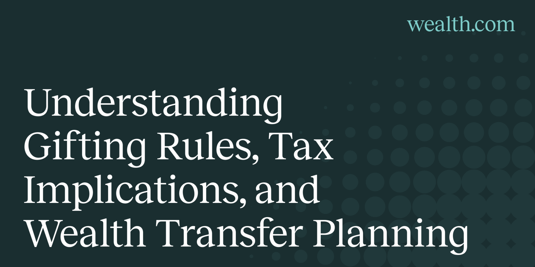 Understanding Gifting Rules & Wealth Transfer Planning - Wealth.com